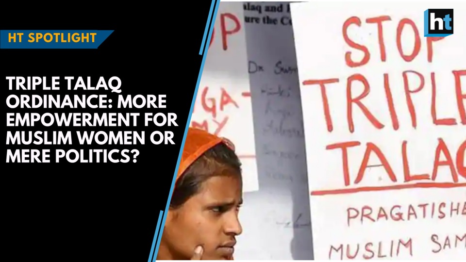 Triple Talaq Ordinance: More empowerment for Muslim women or mere politics? | Hindustan Times