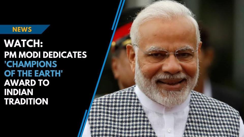 Watch: PM Modi dedicates ‘Champions of the Earth’ award to Indian ...