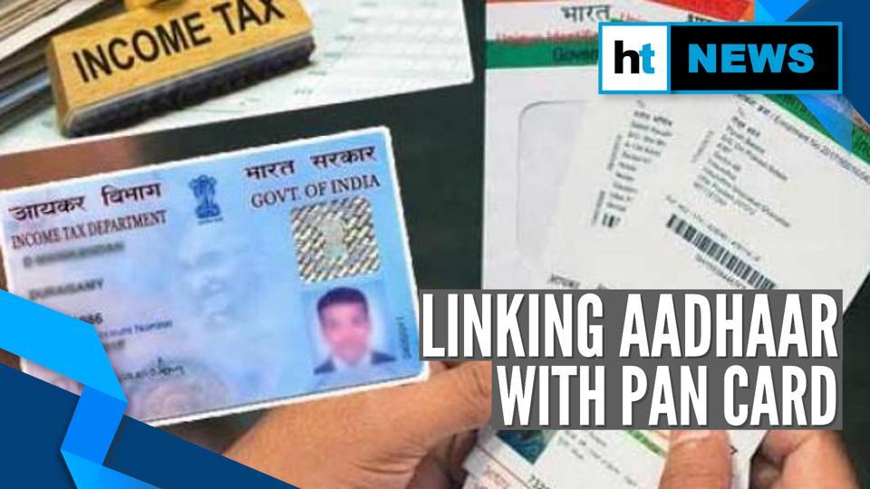Watch: Linking your Aadhaar with Pan Card, 8 things you should know ...